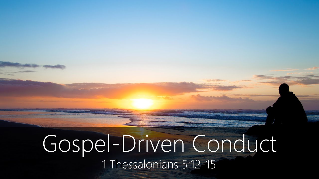 Gospel-Driven Conduct | 1 Thessalonians 5:12-15 - YouTube