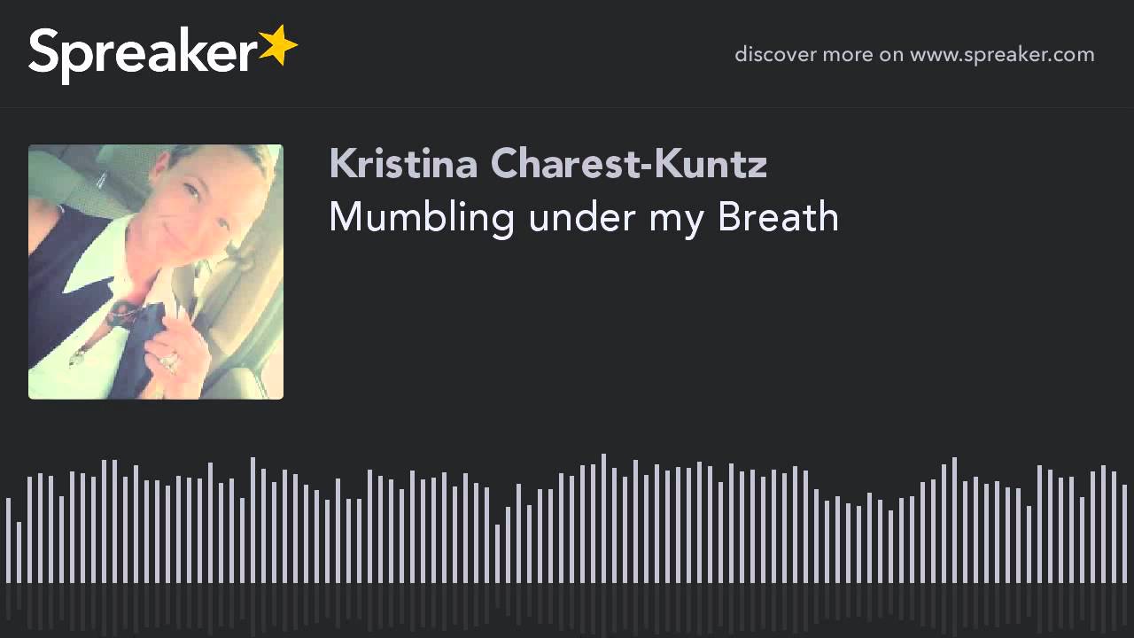 Mumbling under my Breath (made with Spreaker) - YouTube
