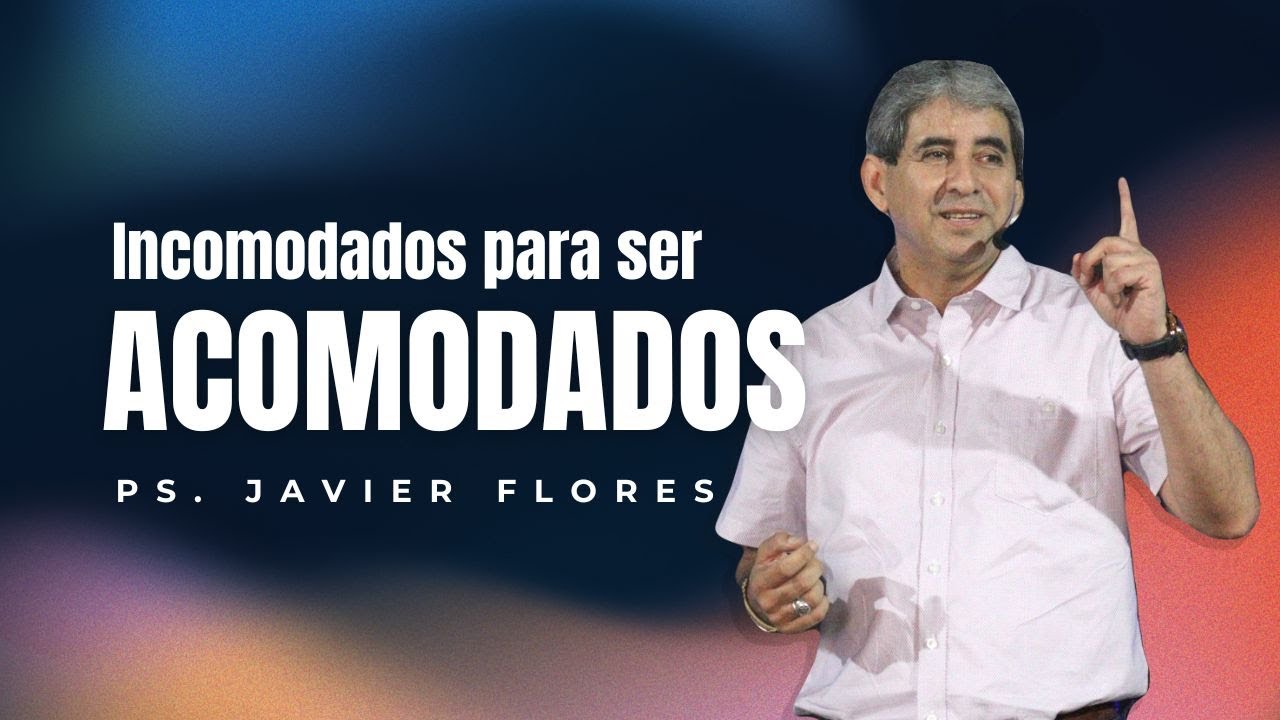 Incomodados Para Ser Acomodados - Ps. Javier Flores - YouTube