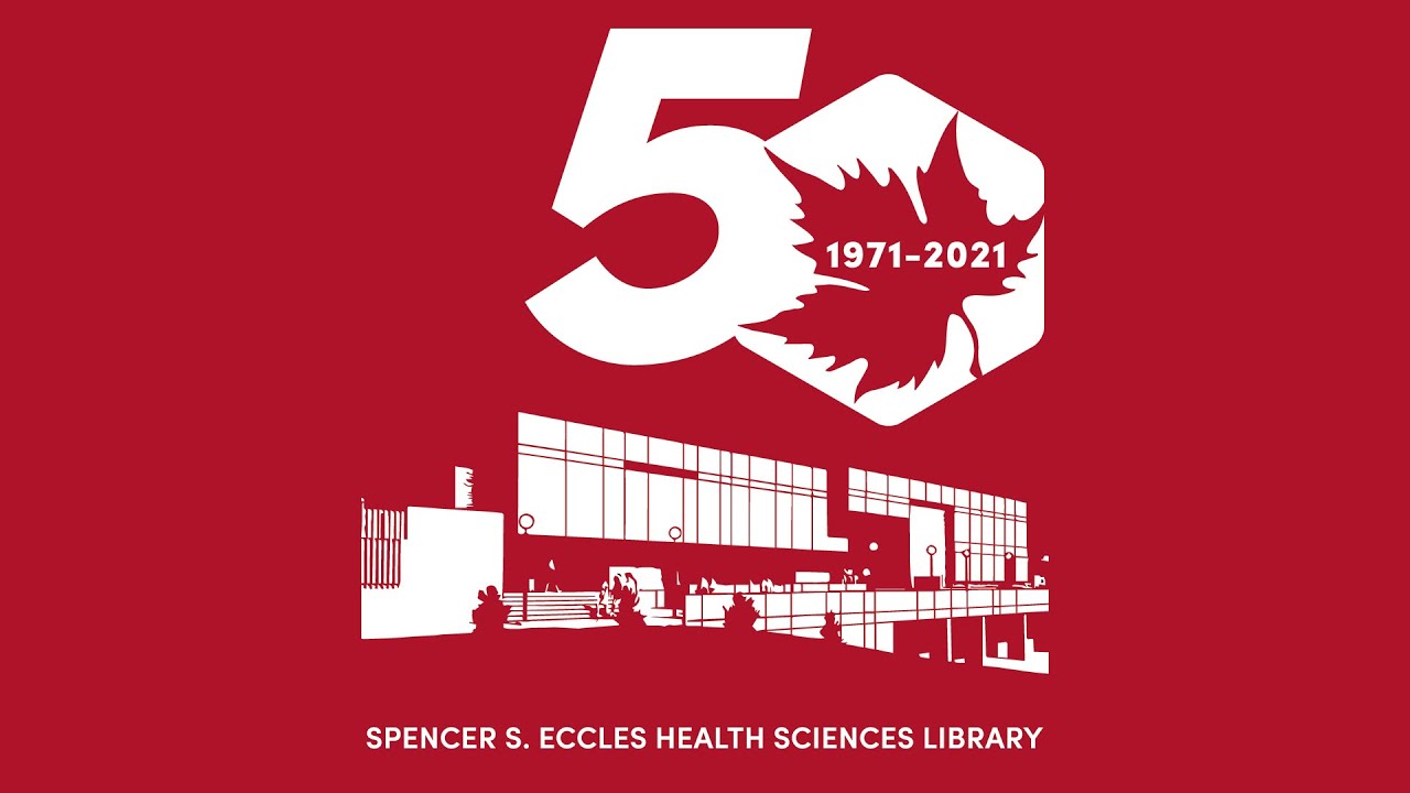 Eccles Health Sciences Library 50th Anniversary: Past, Present, and ...