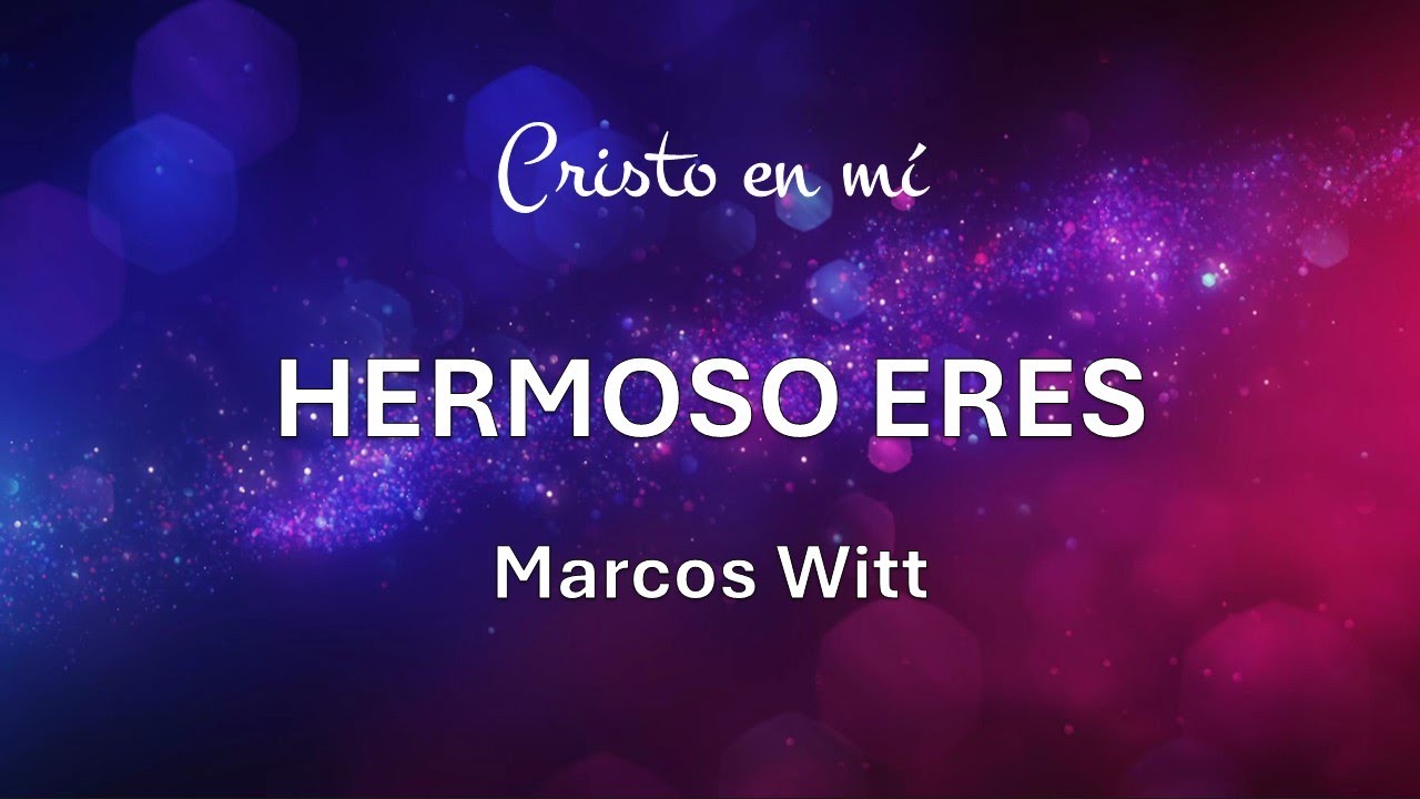 Hermoso Eres - Marcos Witt (Letra) - YouTube