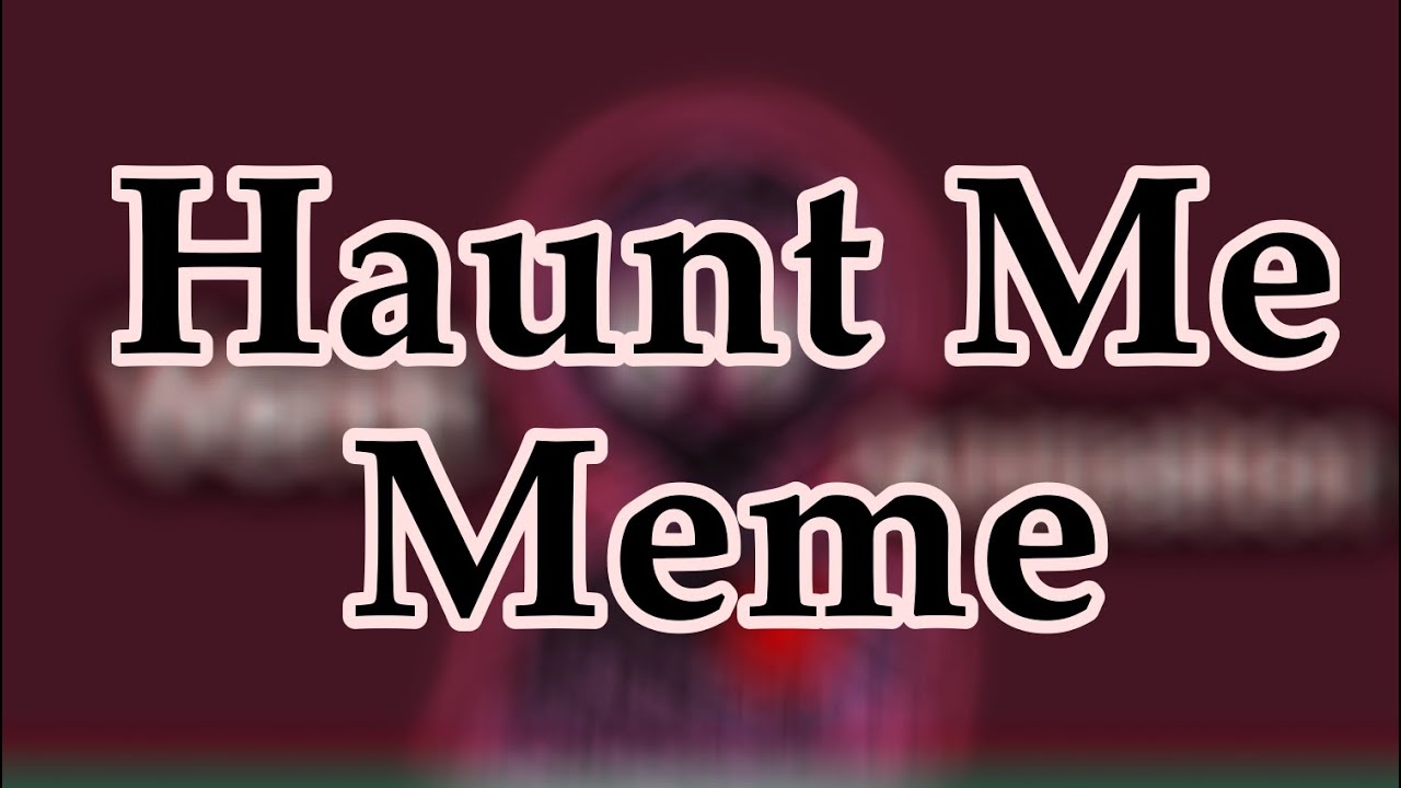 Haunt Me Meme//Vent//Slight FW - YouTube
