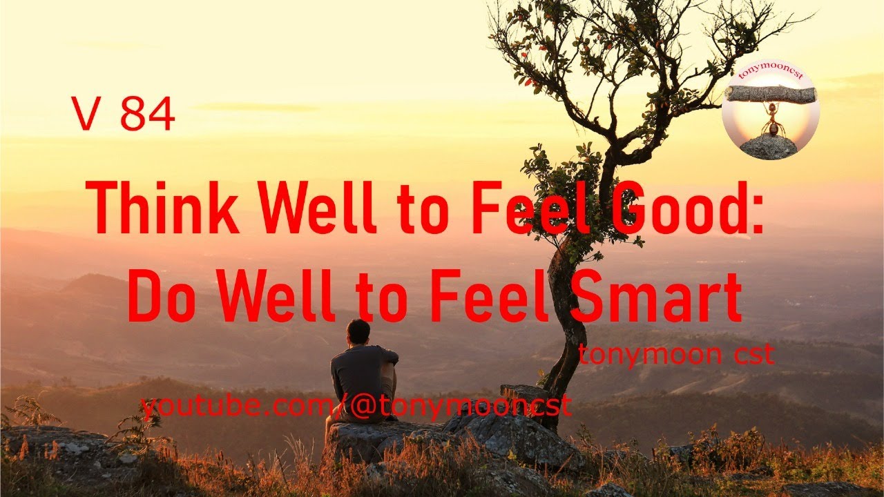 V 84. Think Well to Feel Good: Do Well to Feel Smart - YouTube