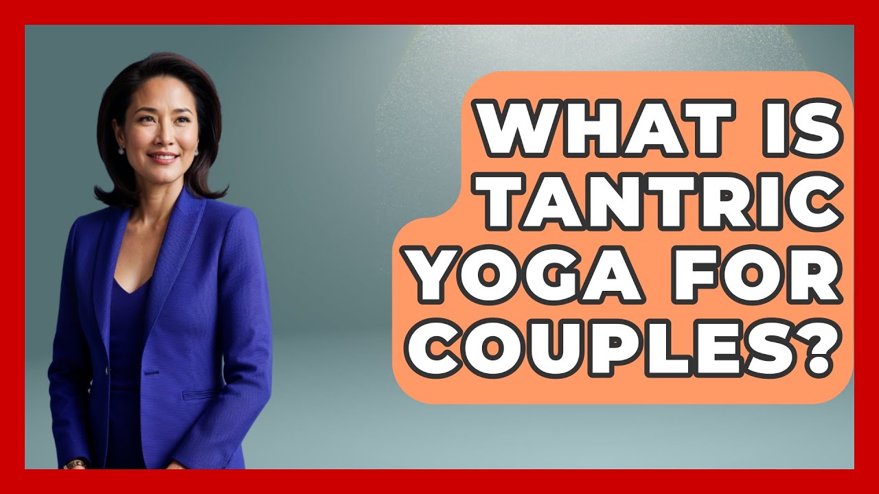 What Is Tantric Yoga For Couples? - Holistic Balance And Bliss - YouTube