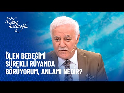 Ölen bebeğimi rüyamda büyümüş olarak görüyorum, anlamı nedir? - Nihat Hatipoğlu