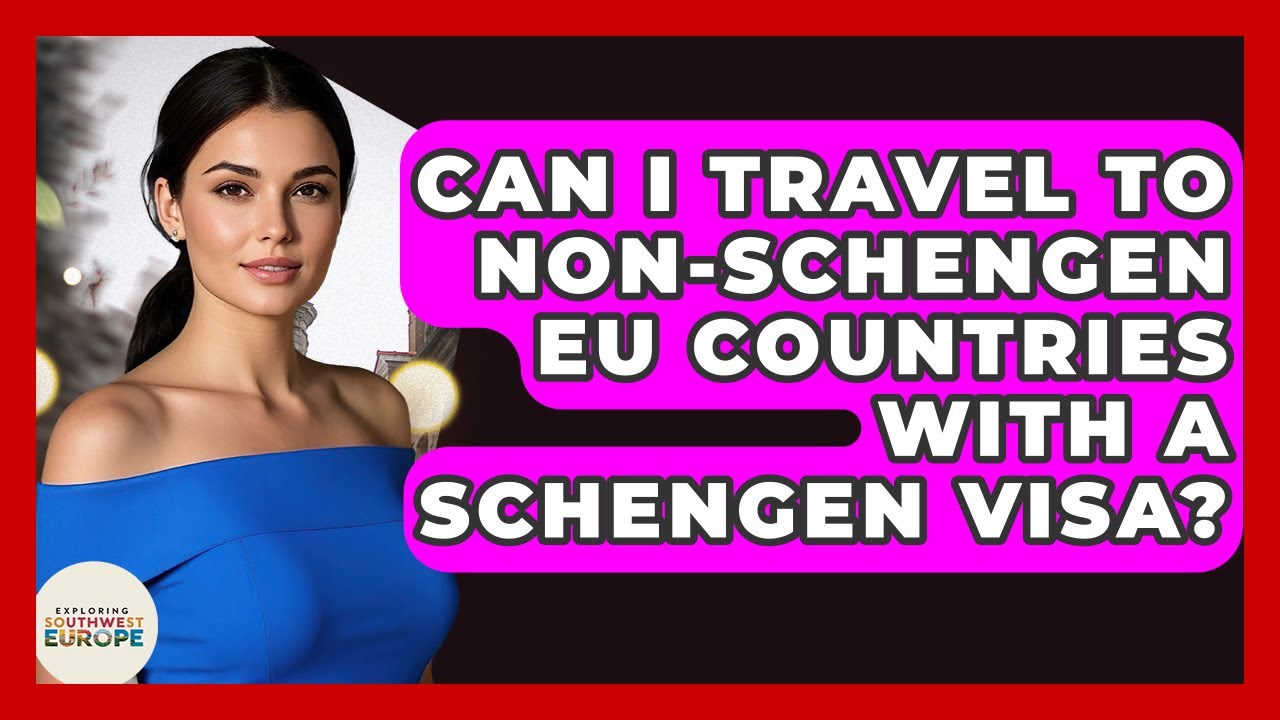 Can I Travel To Non-Schengen EU Countries With A Schengen Visa? - Exploring Southwest Europe ...