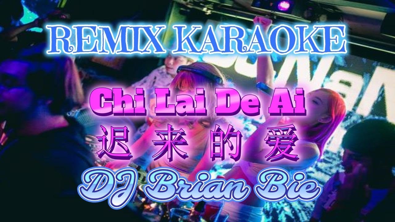 Remix Karaoke Male 伴奏版 || No Vocal || Chi Lai De Ai - 迟 来 的 爱 || By Dj ...