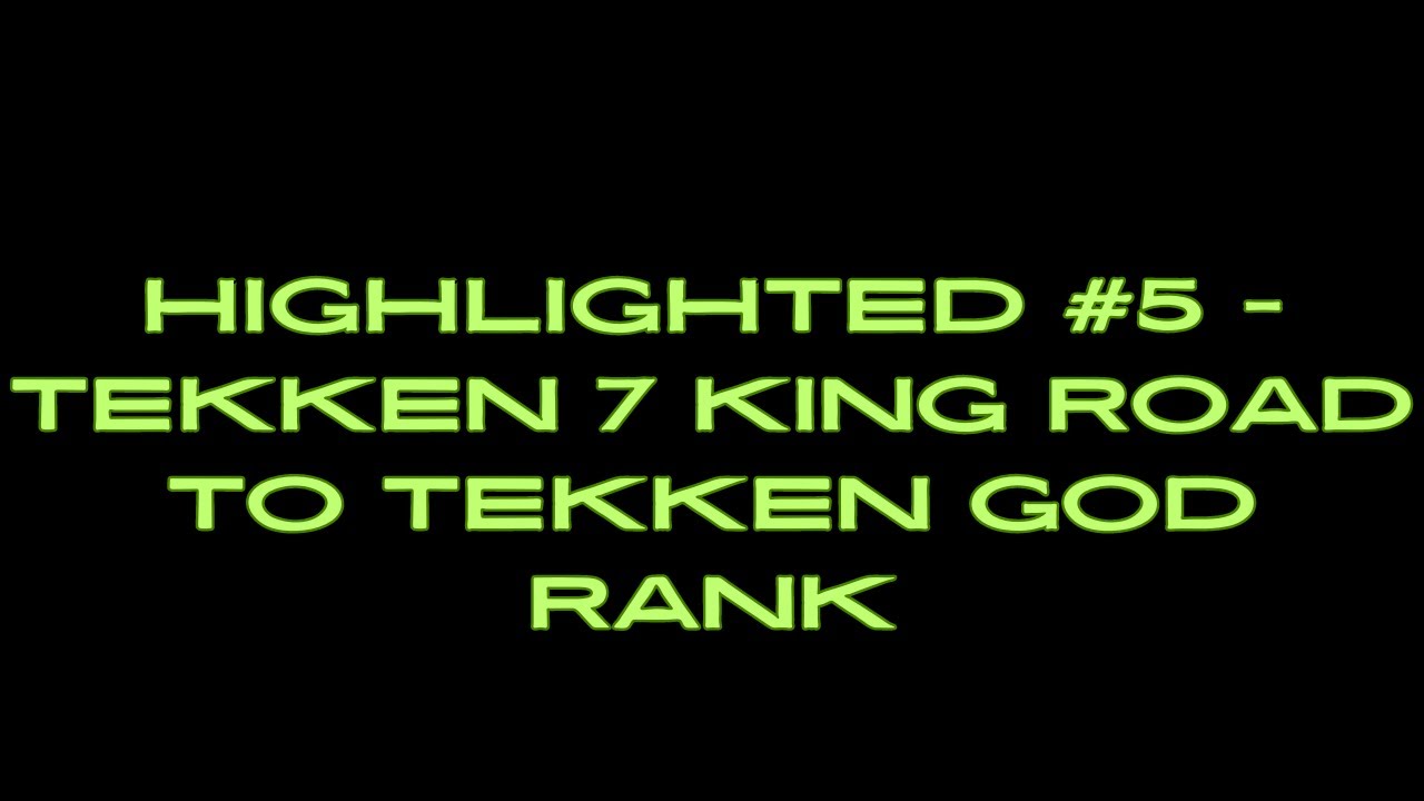 HIGHLIGHTED #5 TEKKEN 7 KING ROAD TO TEKKEN GOD RANK - YouTube