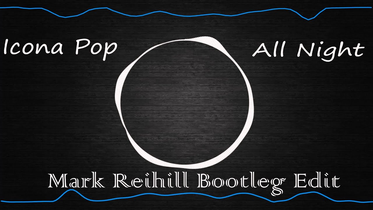 Icona Pop - All Night (Mark Reihill Bootleg Edit) - YouTube