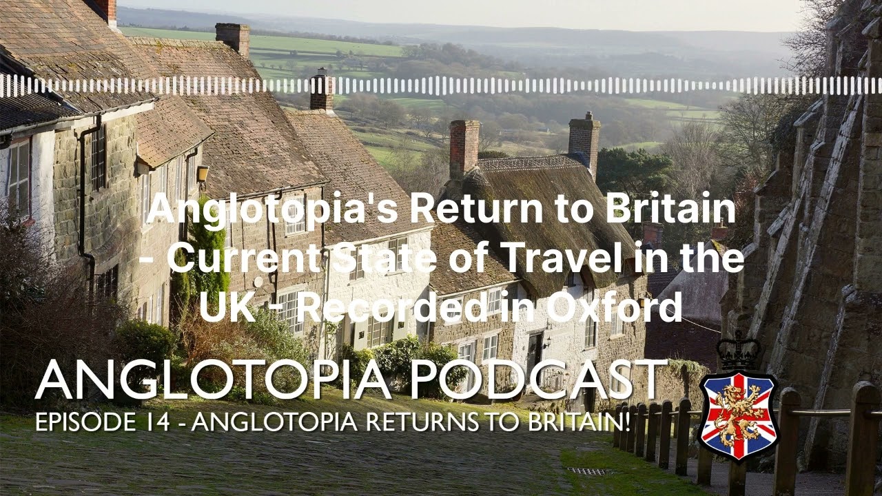Anglotopia Podcast: Episode 14 - Return to Britain - Current State of ...