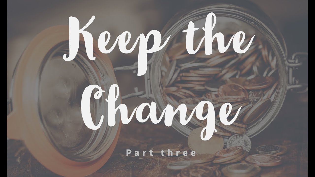 Keep the Change Pt3 - YouTube