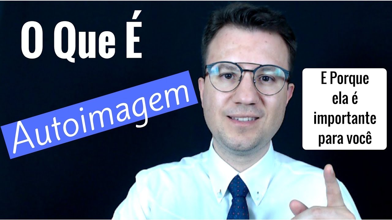 O Que É Autoimagem e Porque Ela É Importante Para Você - YouTube