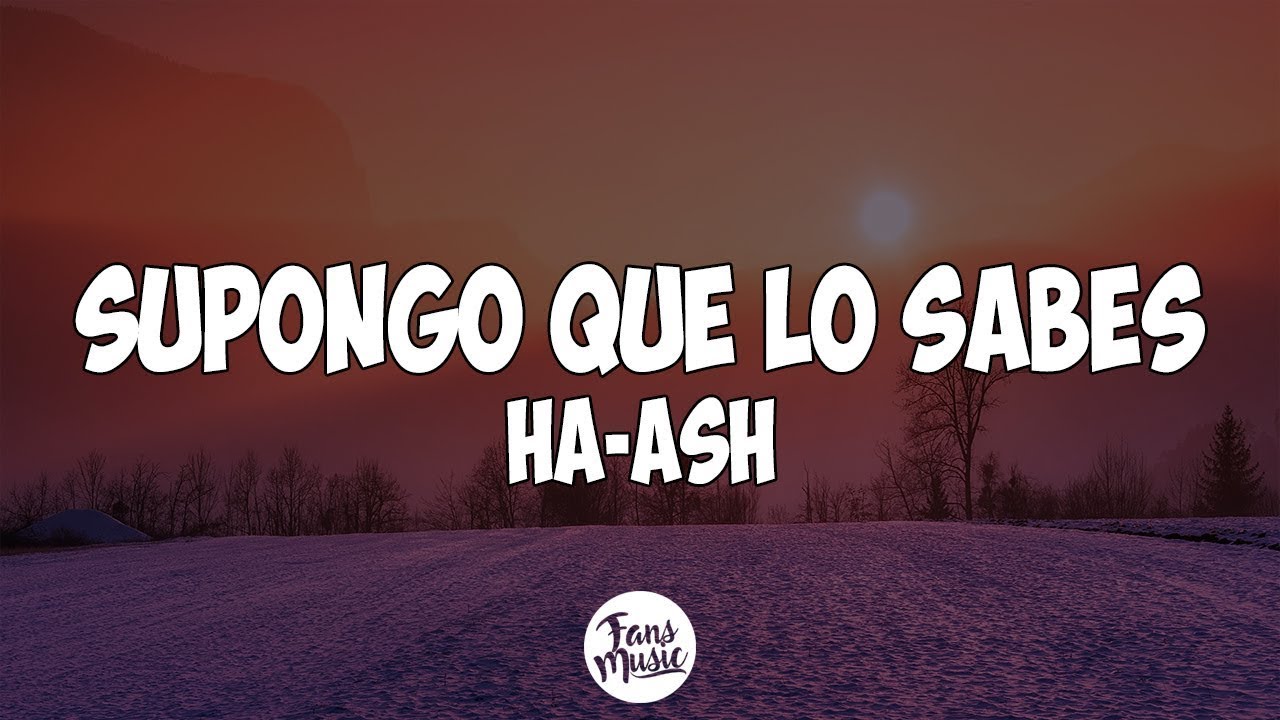 HA-ASH - Supongo Que Lo Sabes (Letra) - YouTube