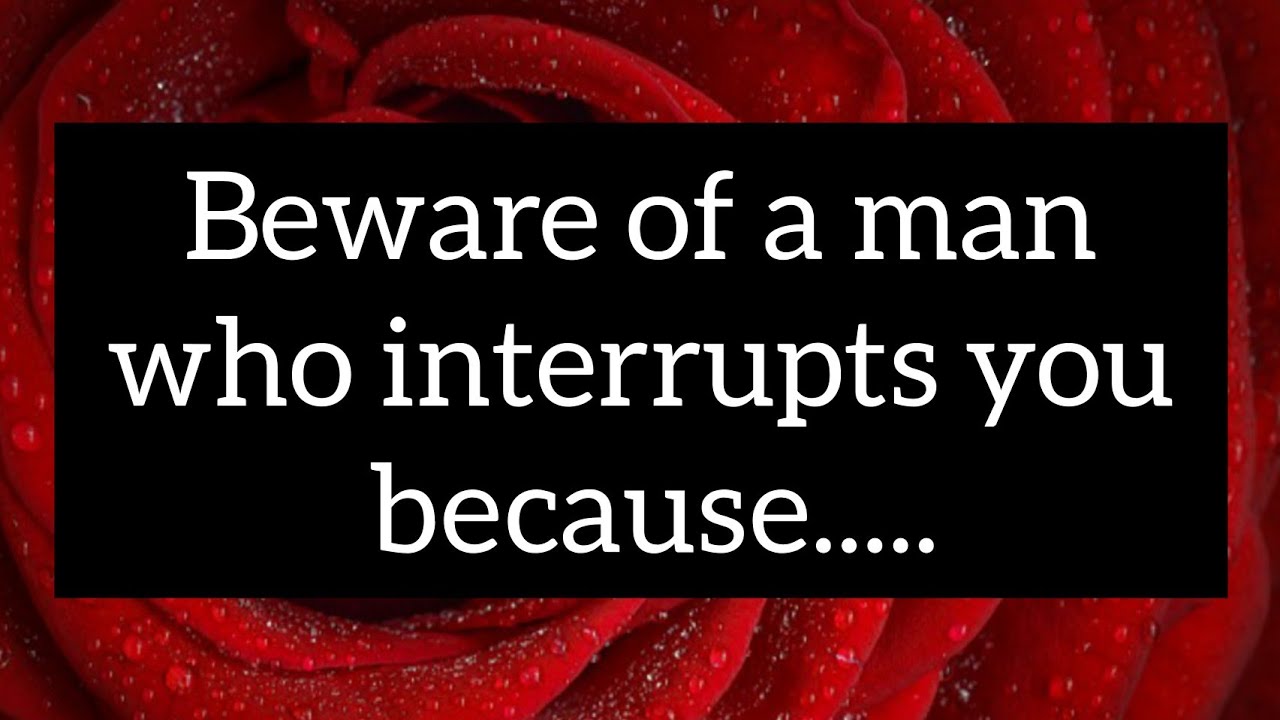Beware of a man who interrupts you because.....| motivational quotes ...