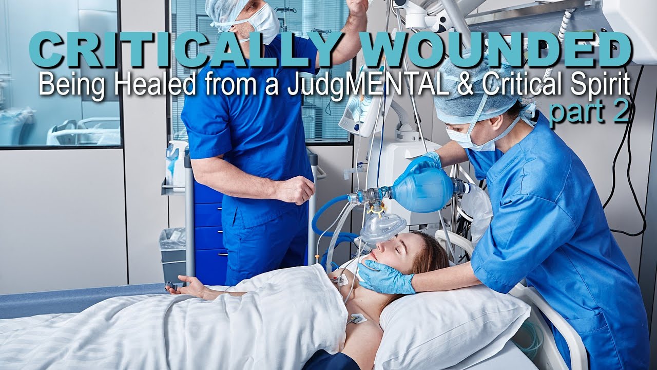 Critically Wounded: Being Healed from a JudgMENTAL & Critical Spirit ...