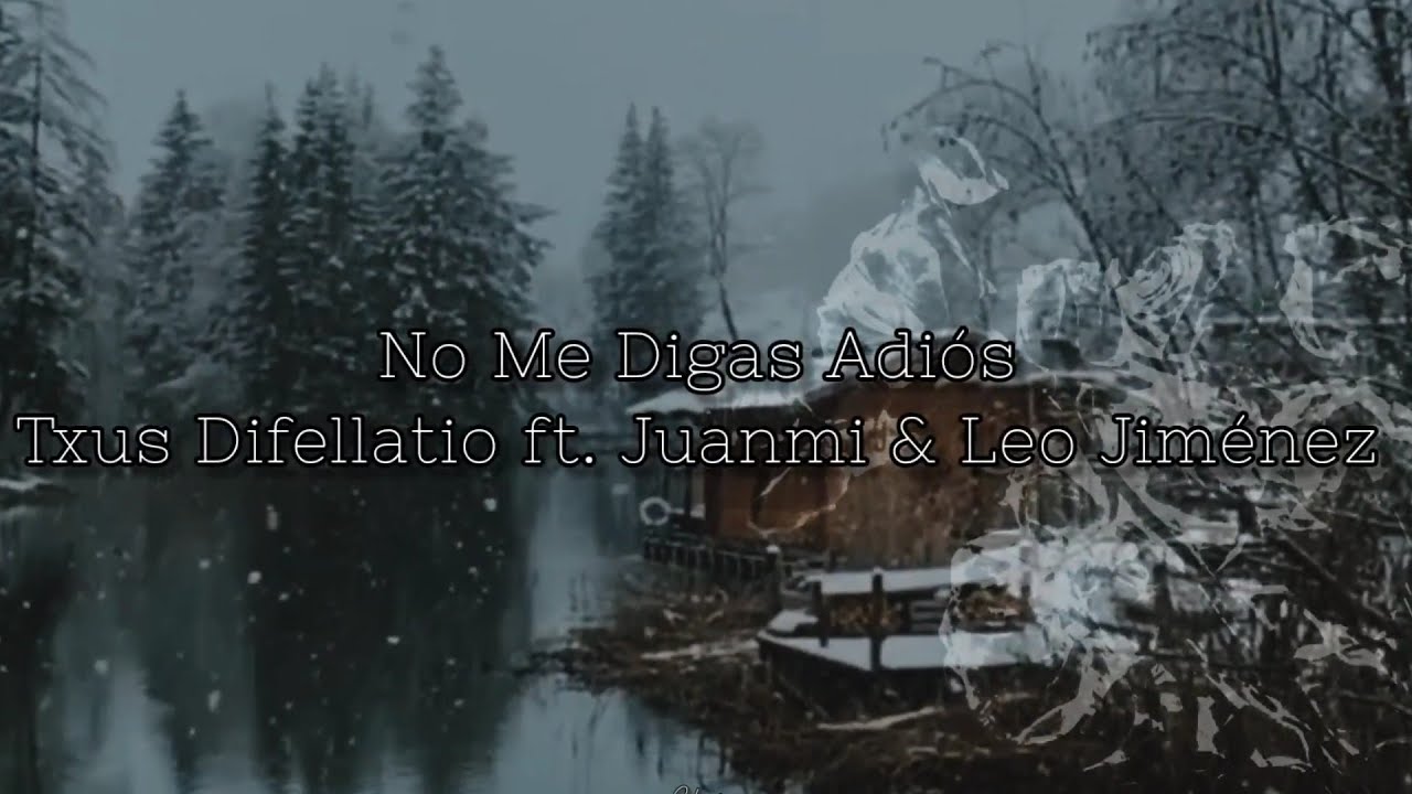 Txus Difellatio - No Me Digas Adiós ft. Juanmi & Leo Jiménez // Letra ...
