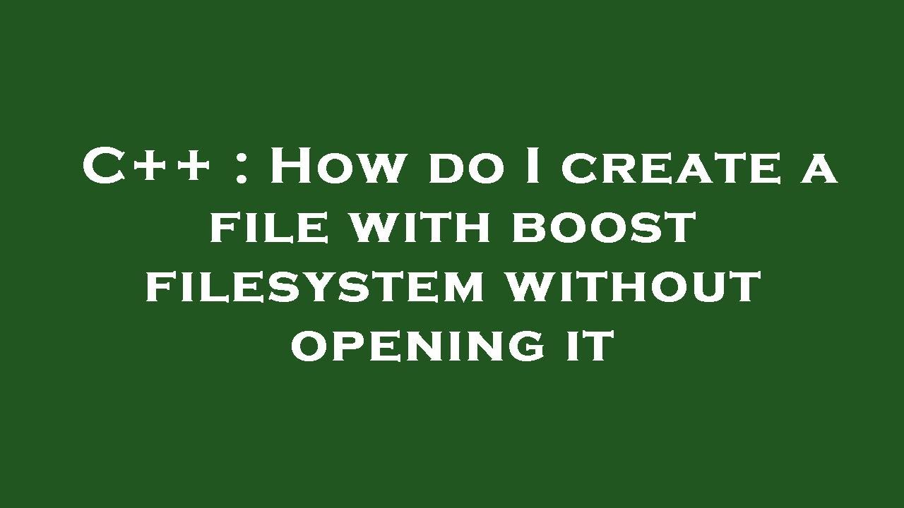 C How Do I Create A File With Boost Filesystem Without Opening It Youtube