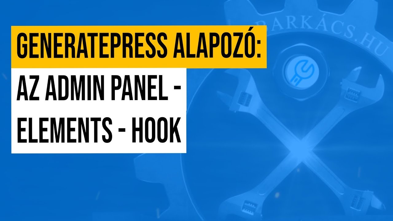 GeneratePress alapozó Modul 2 Az admin panel - Lecke 4 Elements - Hook - YouTube