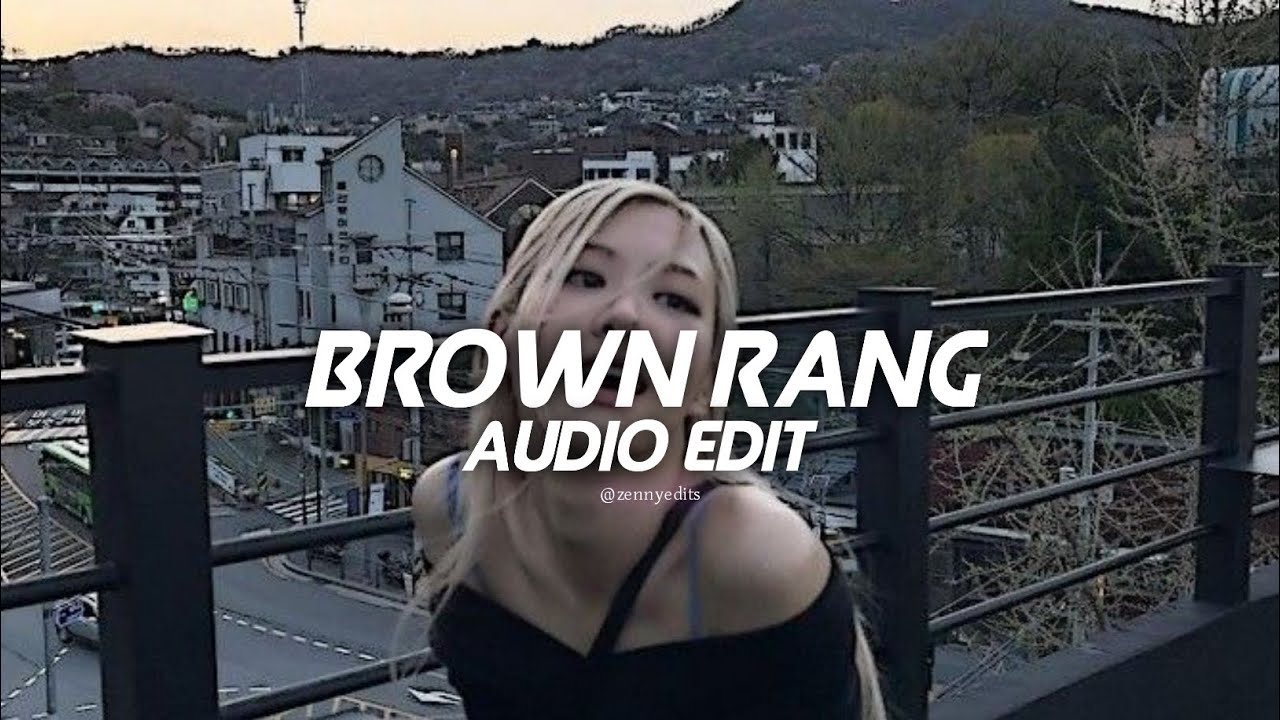 BROWN RANG - EDIT AUDIO - YouTube