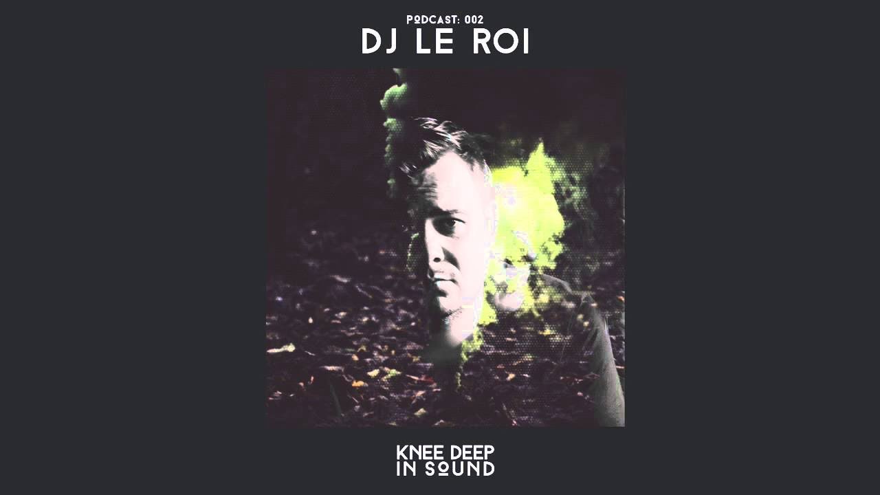 Knee Deep In Sound Podcast 002 - DJ Le Roi - YouTube