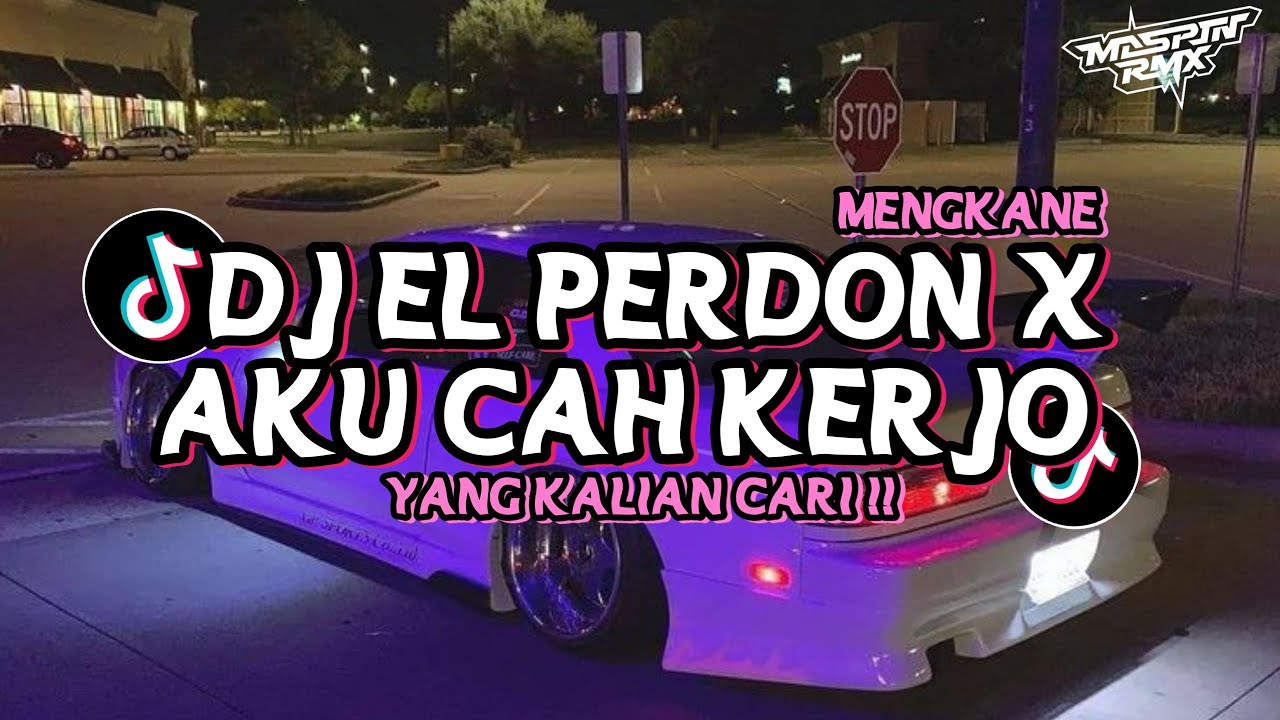 Dj El Perdon X Aku Cah Kerjo Mengkane Viral Di Tiktok Yang Kalian Cari