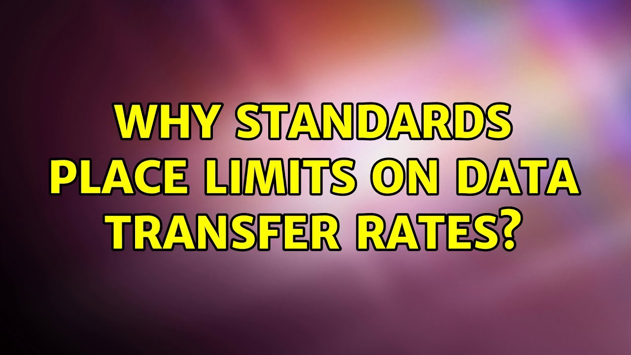 Why Standards Place Limits on Data Transfer Rates? (3 Solutions ...