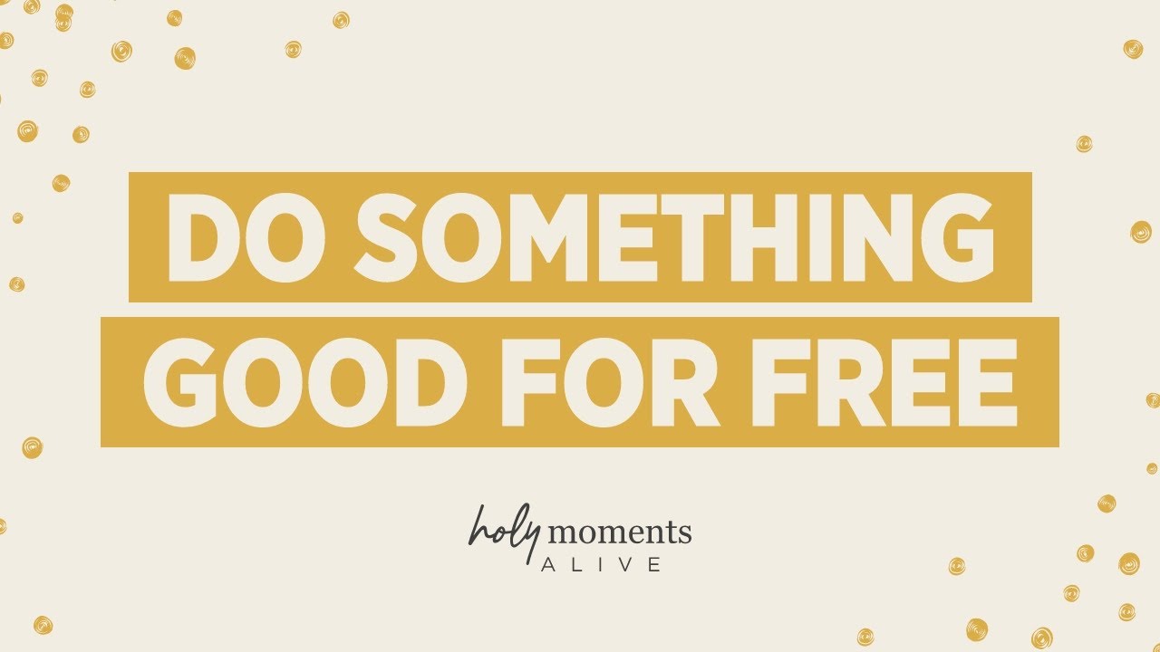 Do Something Good for Free - Holy Moments Alive - YouTube