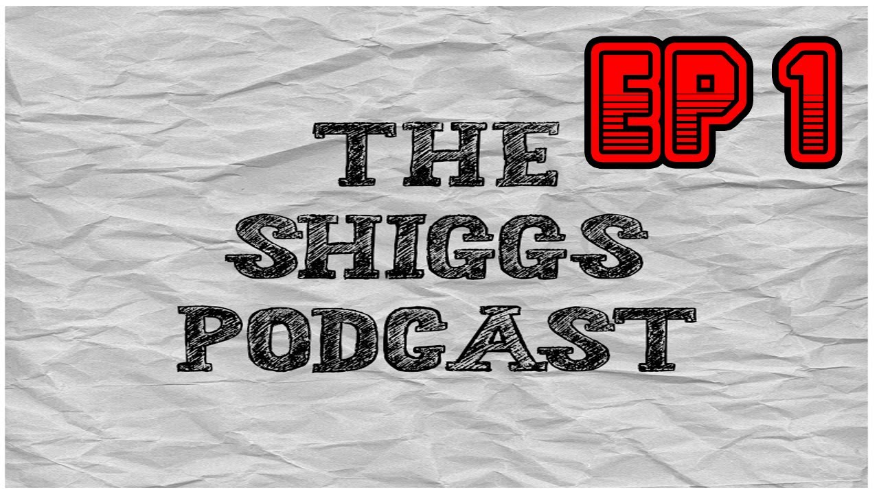 The Shiggs Podcast EP 1 - YouTube