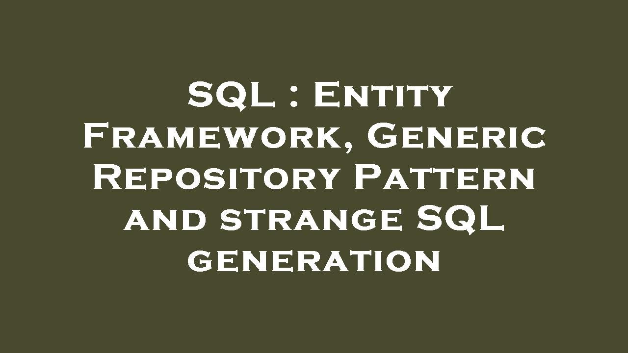 Sql Entity Framework Generic Repository Pattern And Strange Sql Generation Youtube 3888