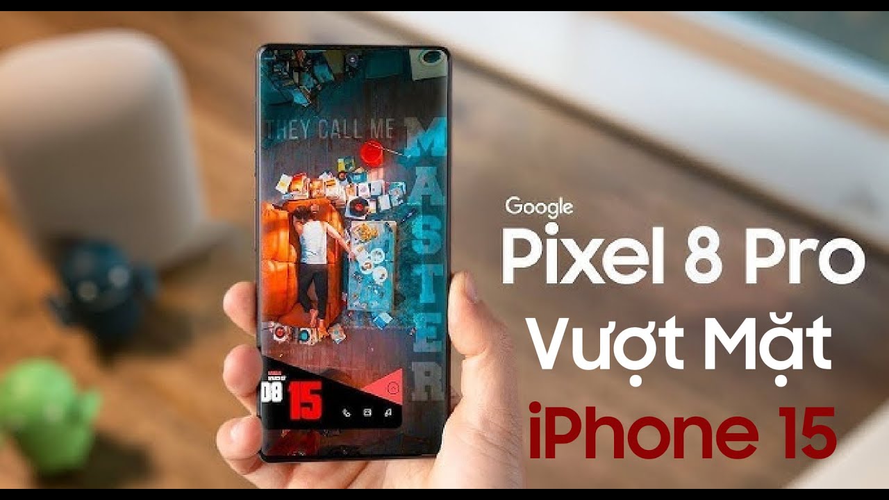 Pixel 8 Pro - 14 điểm mới Sẽ VƯỢT MẶT iPhone 15 Pro max !!! - YouTube