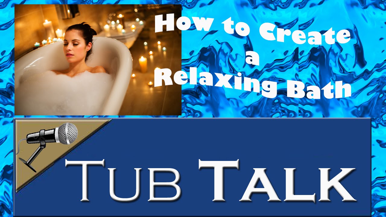 Tub Talk - How to create a Relaxing Bath - YouTube