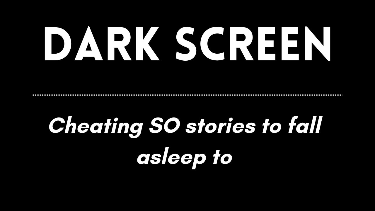 Dark Screen Cheating SO stories to fall asleep to | BLACK SCREEN - YouTube