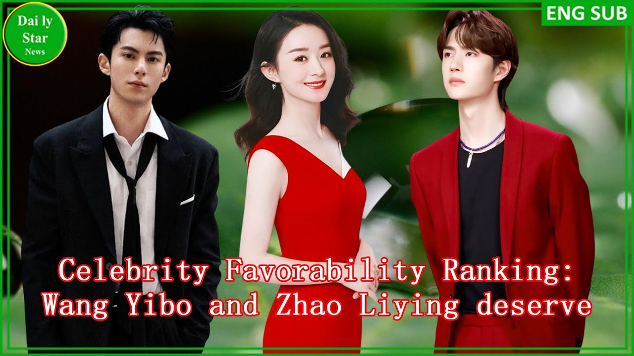Celebrity Favorability Ranking: Wang Yibo and Zhao Liying deserve their ...