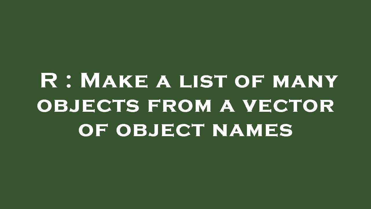 R Make A List Of Many Objects From A Vector Of Object Names YouTube r-make-a-list-of-many-objects-from-a-vector-of-object-names-youtube