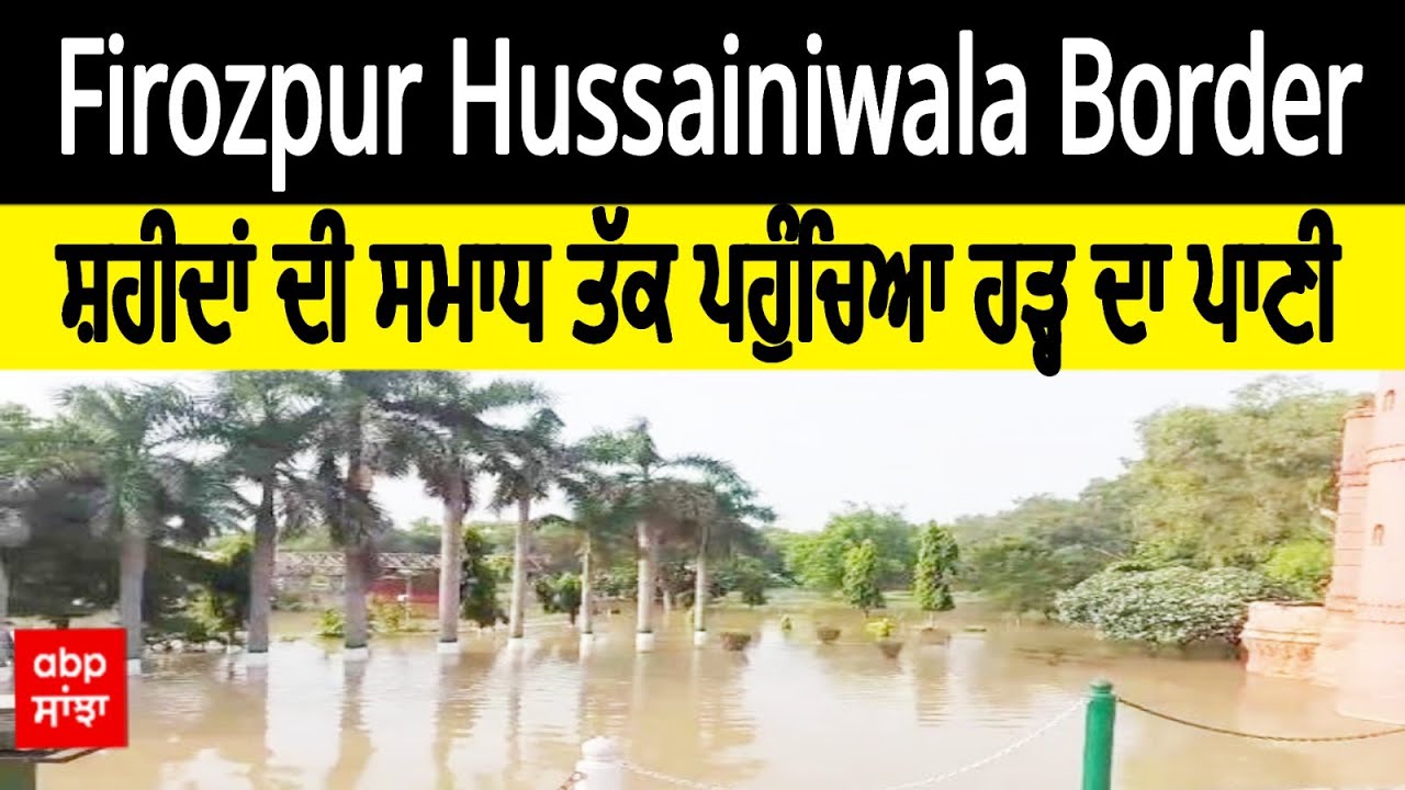 Firozpur Hussainiwala Border :ਸ਼ਹੀਦਾਂ ਦੀ ਸਮਾਧ ਤੱਕ ਪਹੁੰਚਿਆ ਹੜ੍ਹ ਦਾ ਪਾਣੀ ...