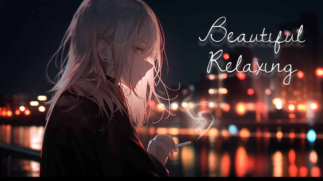 【Smoke and Chill 】🌃 ️Beautiful Relaxing Healing Lofi Music🎶🚬 🍀| Relax ...