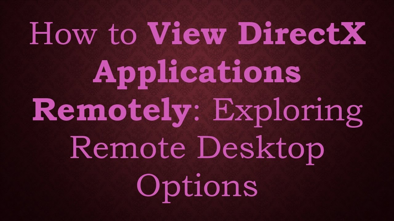 How to View DirectX Applications Remotely: Exploring Remote Desktop ...