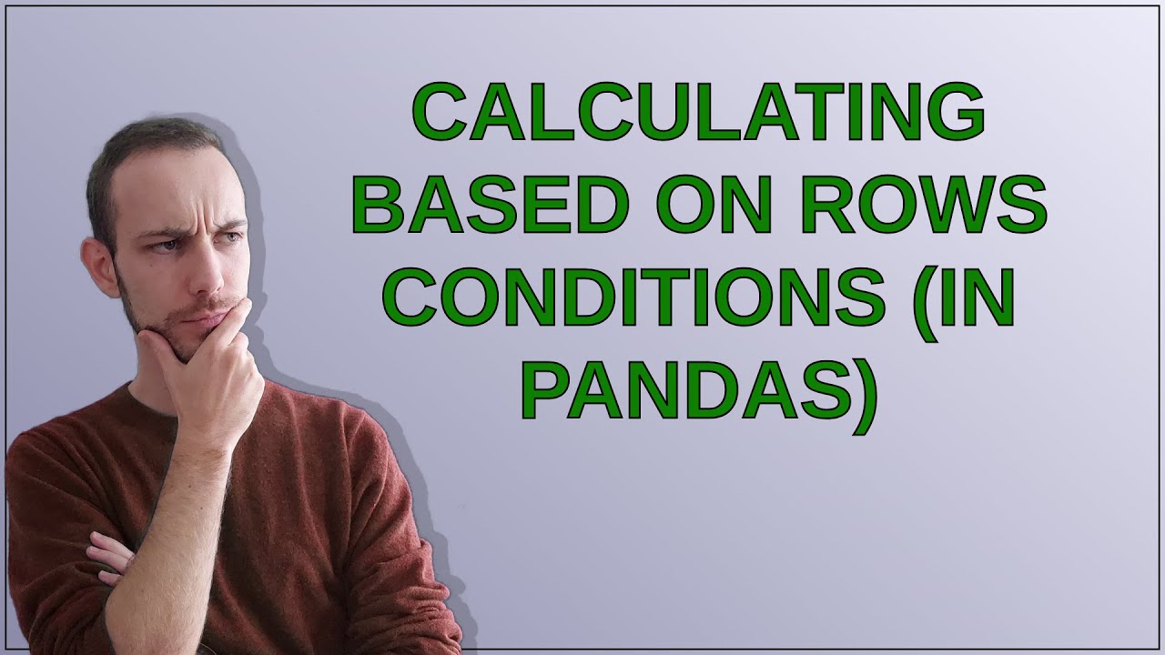 Calculating Based On Rows Conditions In Pandas Youtube