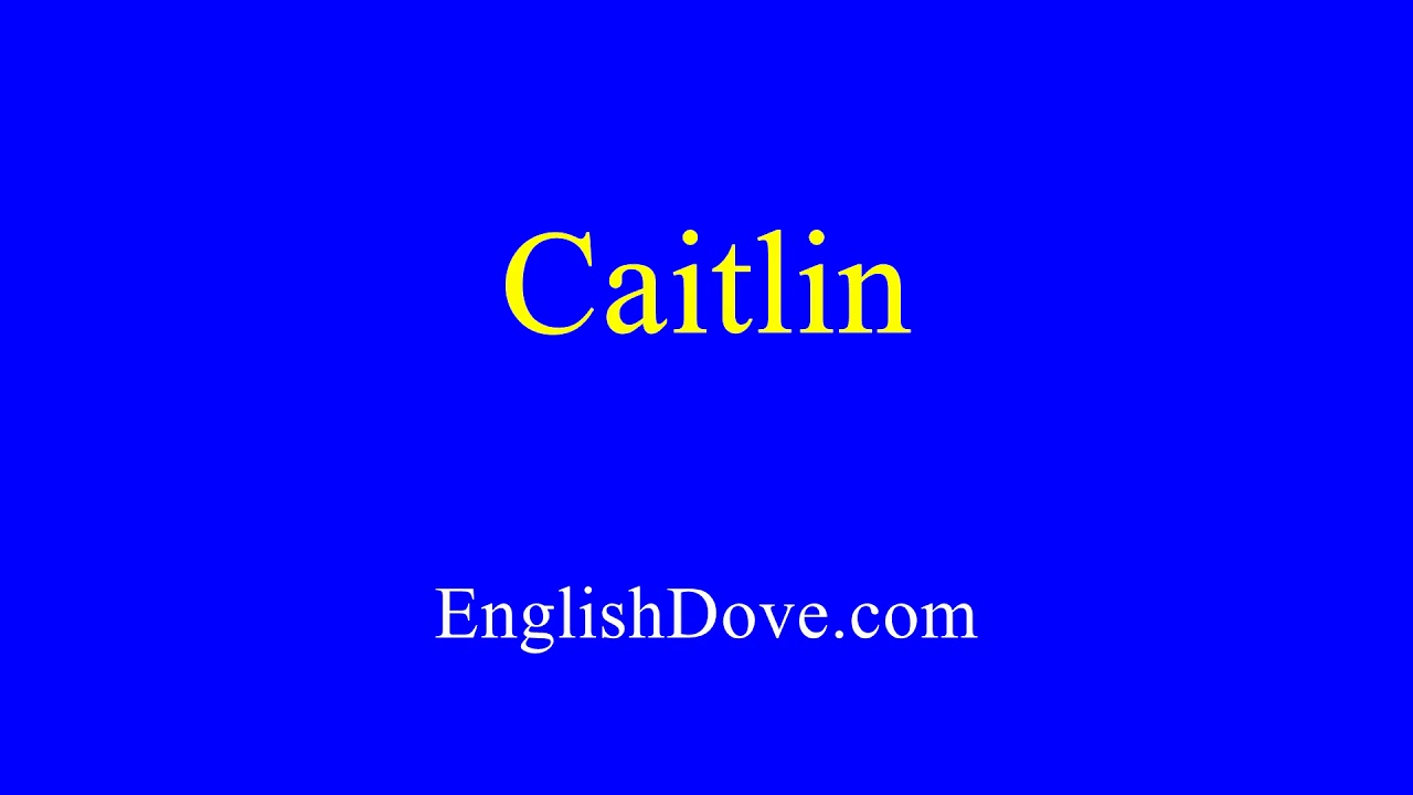 How to pronounce Caitlin in American English. - YouTube