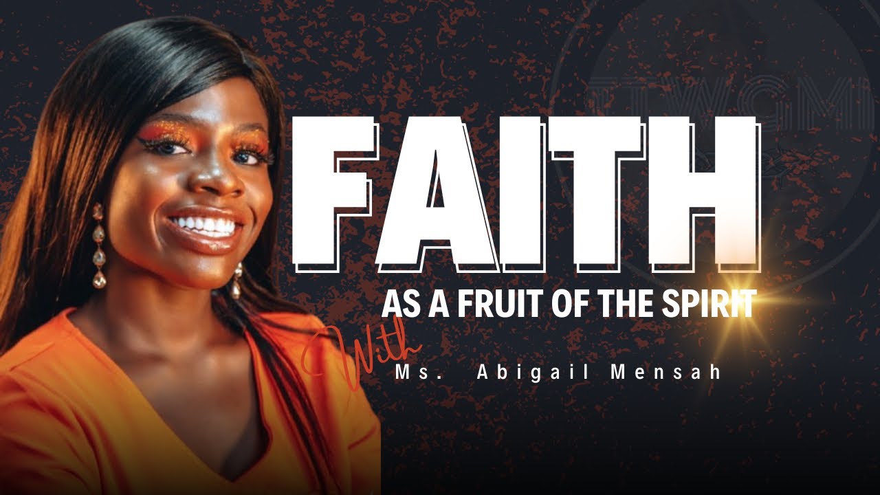 Faith as a fruit of the spirit with Miss Abigail Mensah….TTwGMI - YouTube