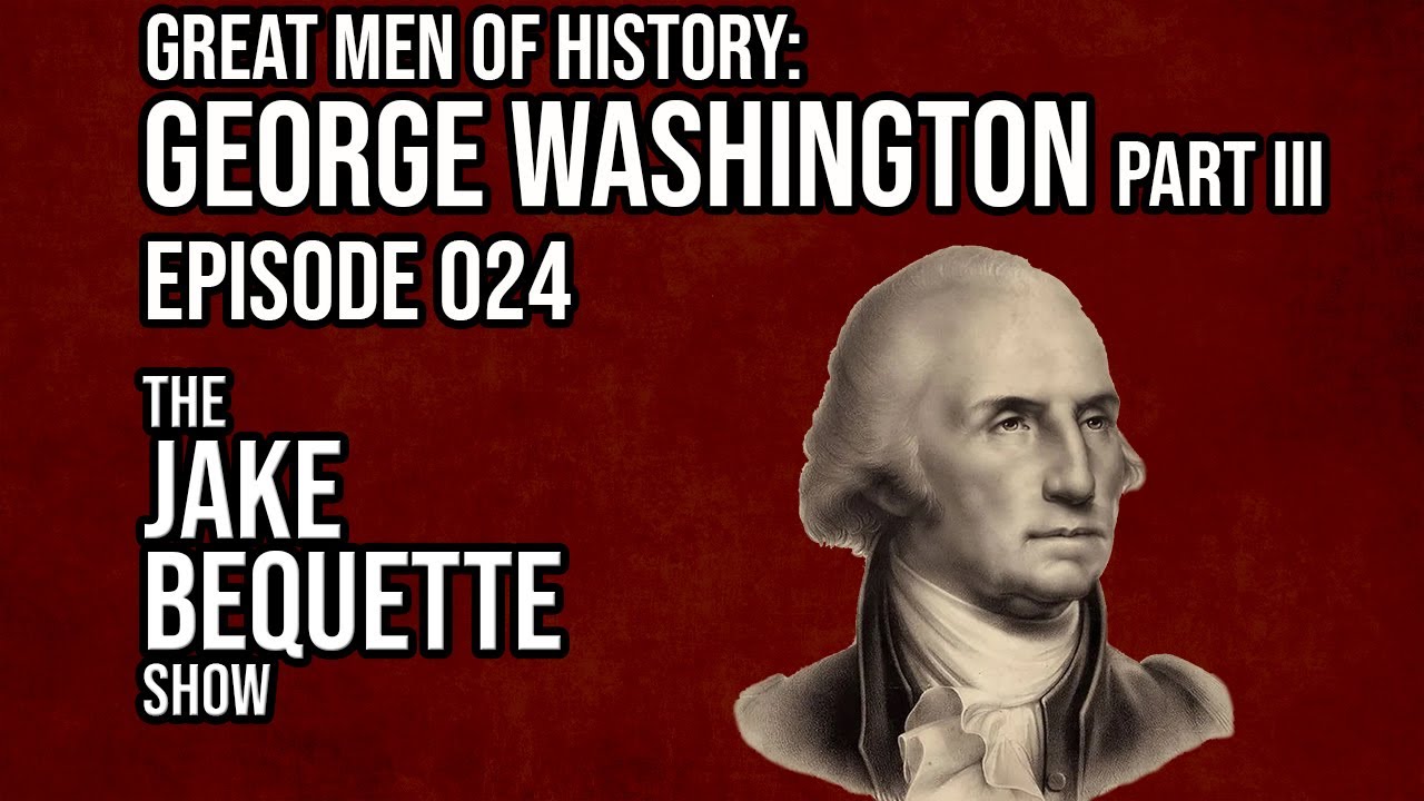 George Washington Part III | Great Men of History | The Jake Bequette ...