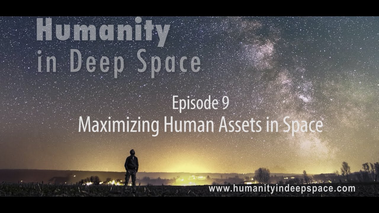 Humanity in Deep Space Episode #9: Maximizing Human Assets in Space ...