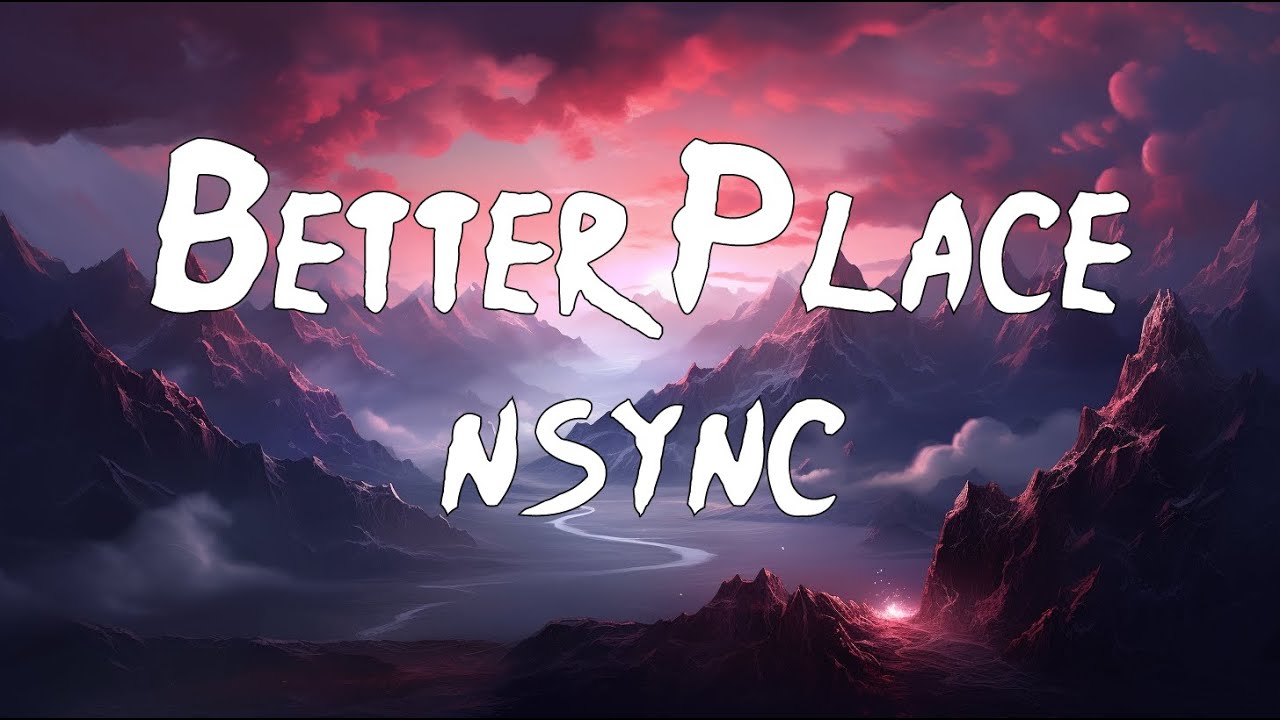 NSYNC - Better Place (Lyrics) - YouTube