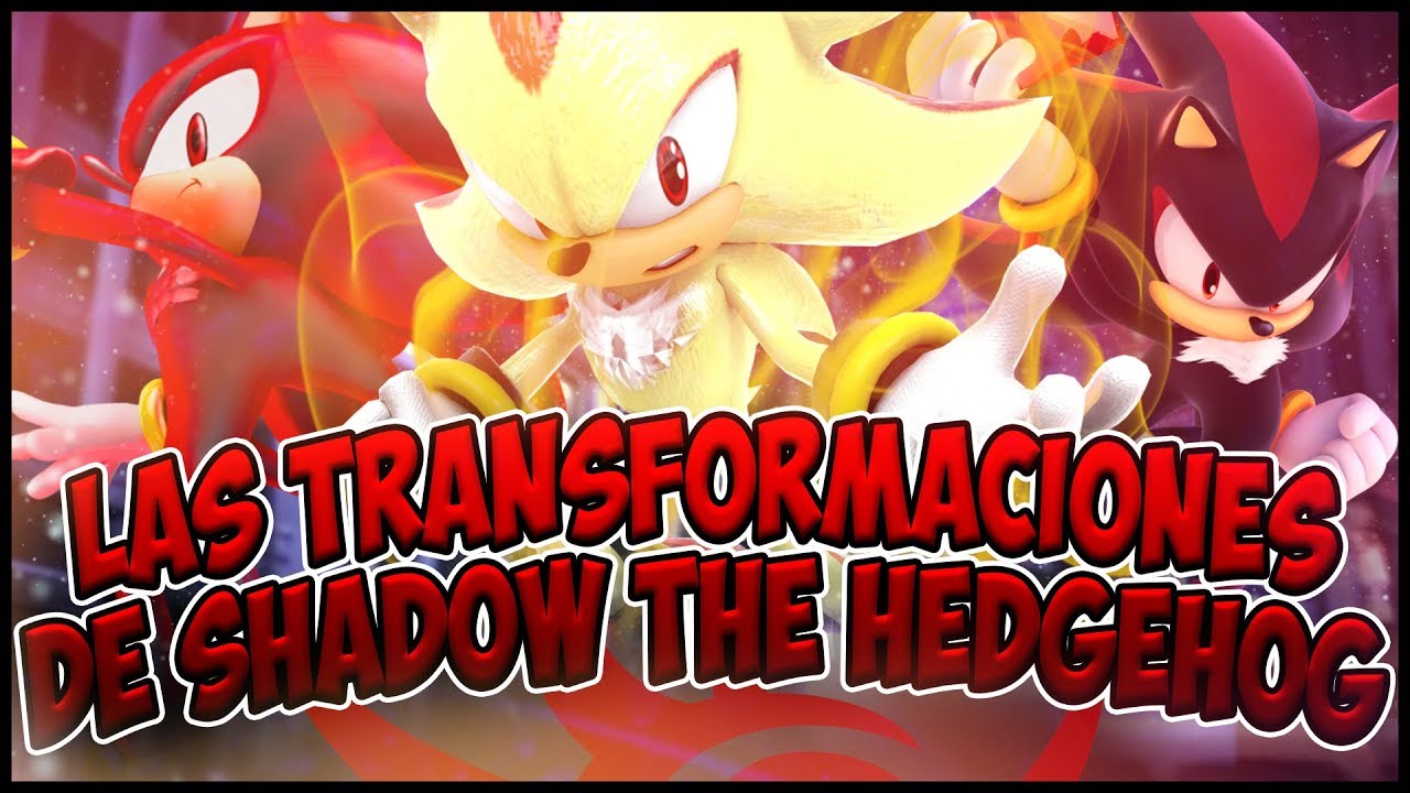 TODAS LAS TRANSFORMACIONES DE SHADOW THE HEDGEHOG | [Obtención, Poderes ...