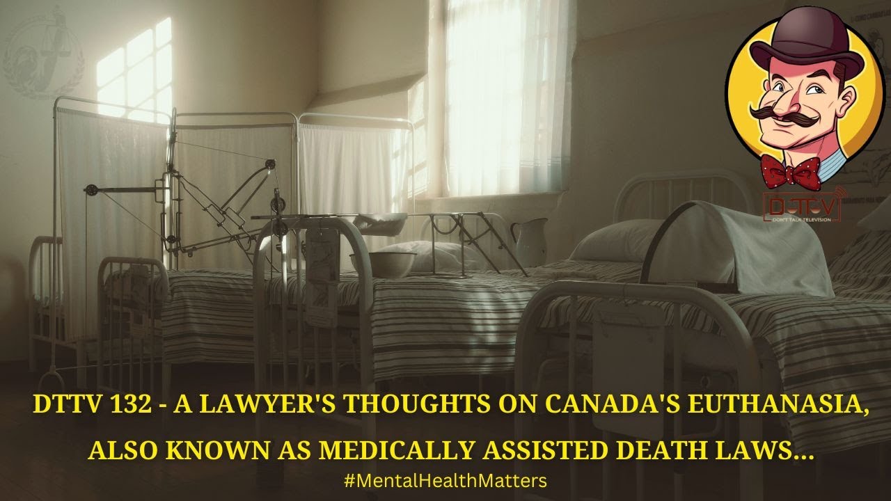 DTTV 132 – A Lawyer’s Thoughts On Canada’s Euthanasia, Also Known As ...
