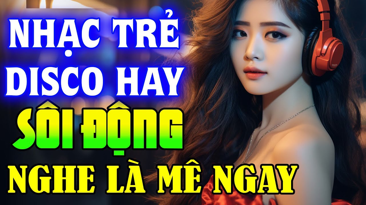 NHẠC TRẺ REMIX - NHẠC TRẺ DISCO SÔI ĐỘNG REMIX 2024 - NHẠC DISCO SÔI ĐỘNG HAY NGHE LÀ GHIỀN ...