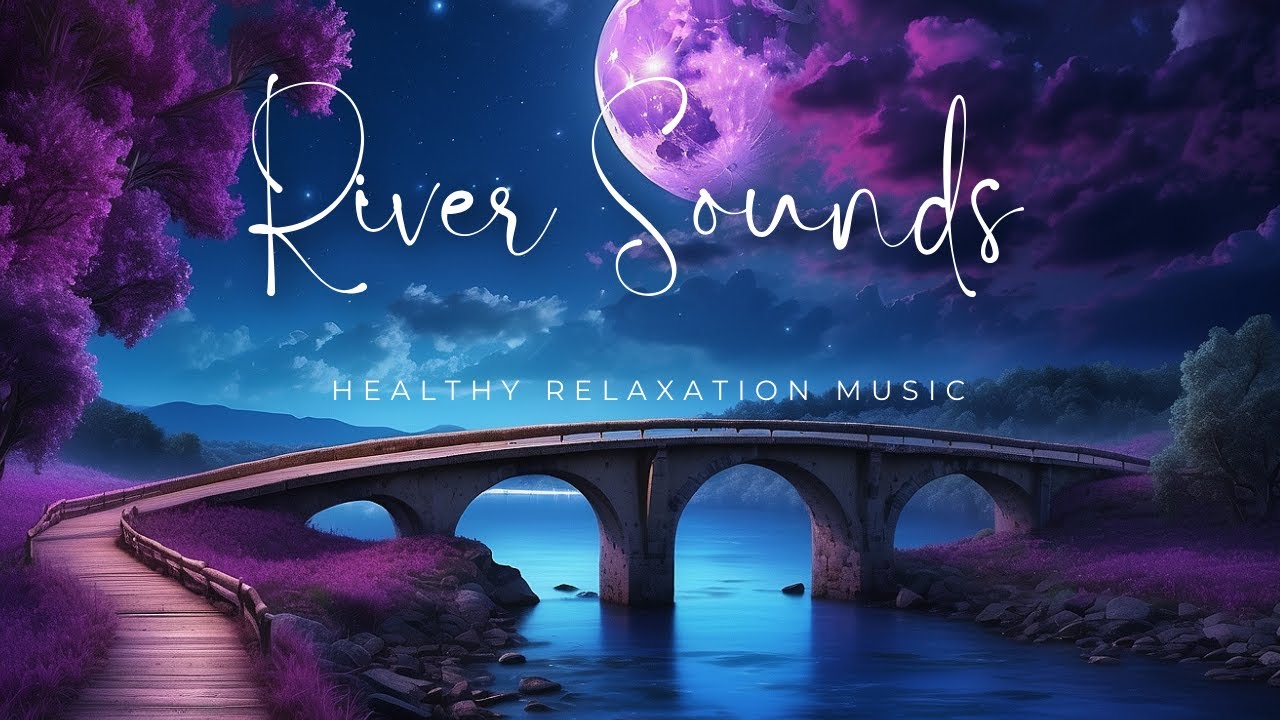 Relaxing Music and River Sounds For Stress Relief, Anxiety and ...