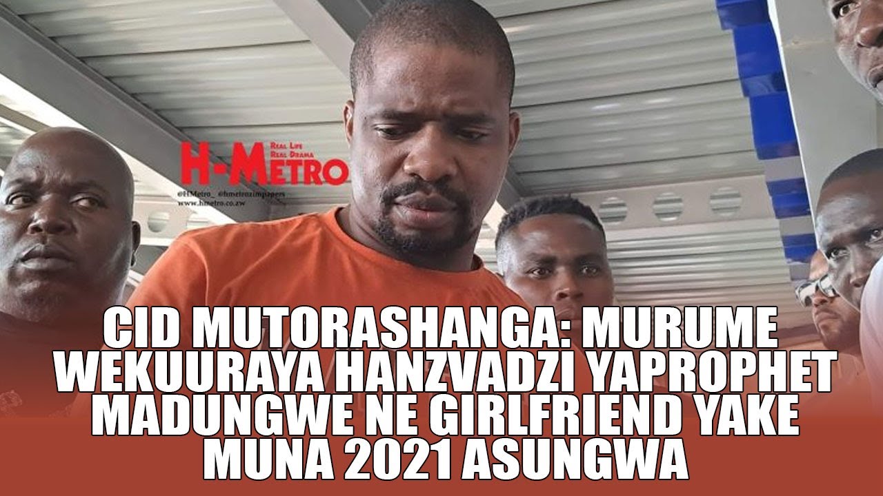 CID MUTORASHANGA: Murume Wekuuraya Hanzvadzi yaProphet Madungwe ne ...