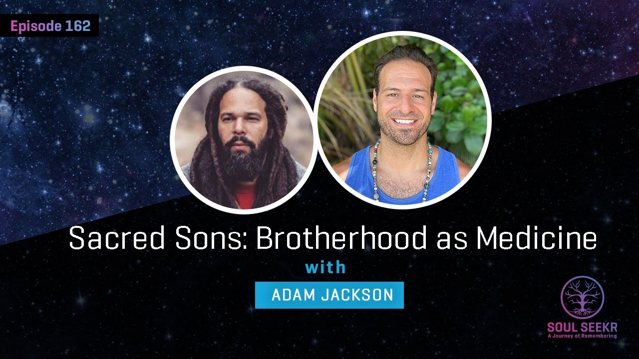 Sacred Sons: Brotherhood as Medicine w/ Adam Jackson ( EP 162 of the ...