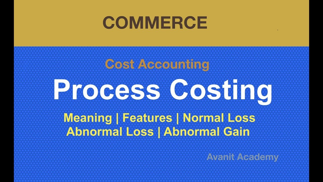 Process Costing | Meaning | Features | Normal loss | Abnormal loss ...